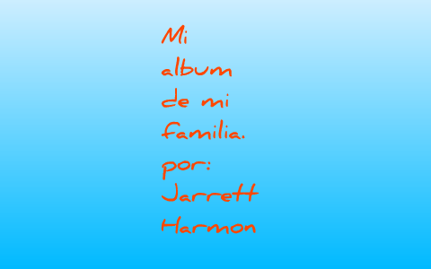 Mi album de mi familia by Jarrett Harmon on Prezi
