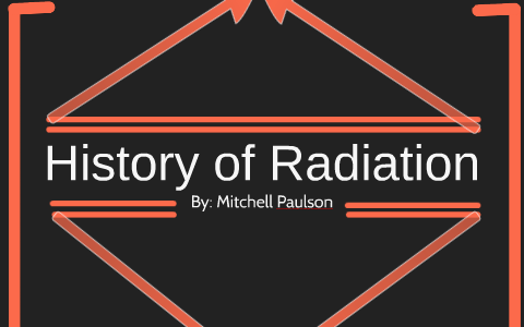 History of Radiation by Mitchell Paulson on Prezi