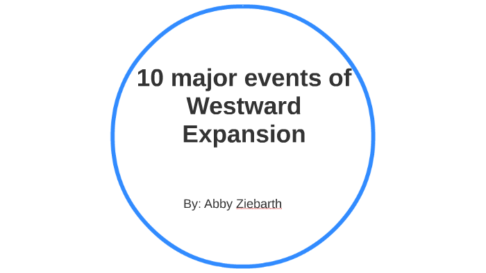 10 major events of westward expansion by abby z on Prezi
