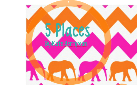 5 Places by kate berryman on Prezi