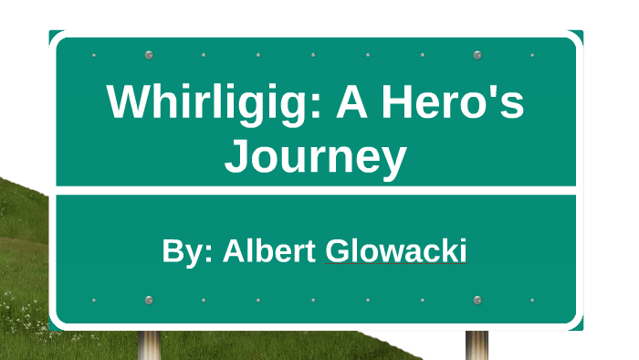 Whirligig: A Hero's Journey by Albert Glowacki on Prezi