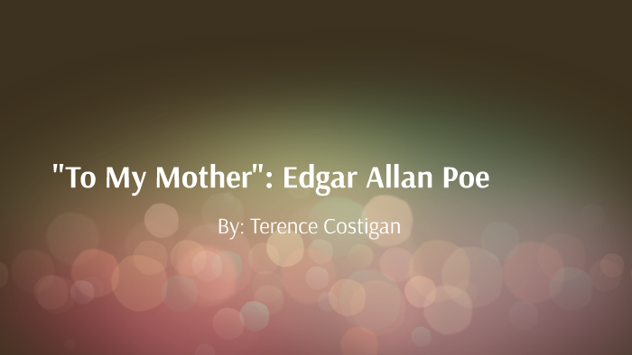 "To My Mother" by Edgar Allan Poe by Terence Costigan on Prezi