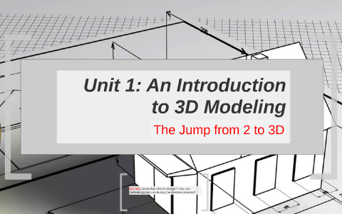 Unit 1: An Introduction to 3D Modeling by Susana Chen on Prezi