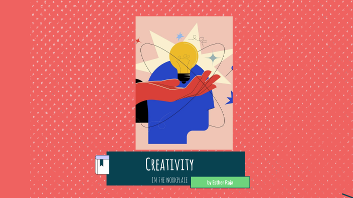 Creativity in the workplace by Esther Raja on Prezi