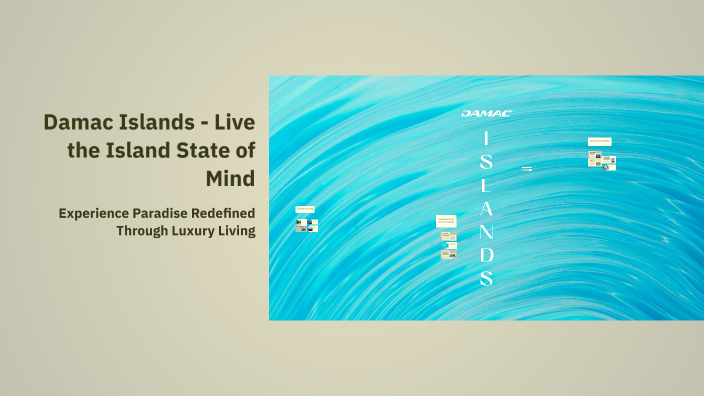 Damac Islands - Live the Island State of Mind by nipoon sinha on Prezi