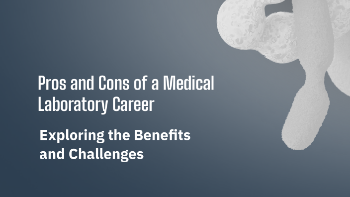 Pros and Cons of a Medical Laboratory Career by Kristen Calkins on Prezi