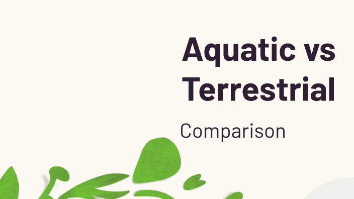 Aquatic vs Terrestrial by Anshika Maharajan Shunmugam on Prezi