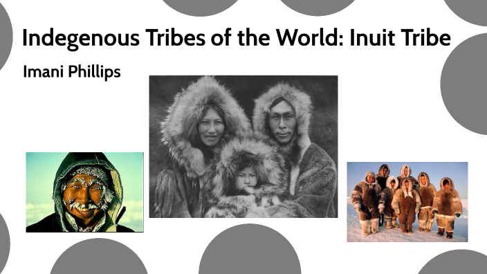 Indegenous Tribes of the world: Inuit Tribe by Imani Phillips on Prezi