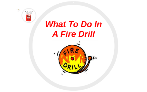 What To Do In A Fire Drill by Sandy Lowery on Prezi