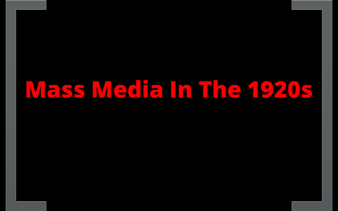 Mass media in 1920s by Jeremy Phillips on Prezi