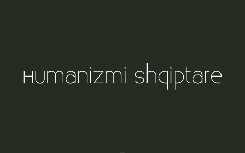 Humanizmi Shqiptare by Ardit Limani on Prezi