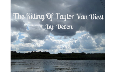 The Killing of Taylor Van Diest. by Devon Beauchamp on Prezi