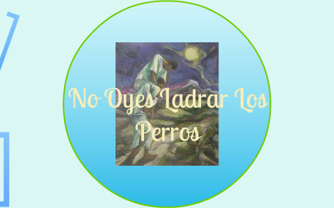 No Oyes Ladrar Los Perros by Niki Lewis on Prezi