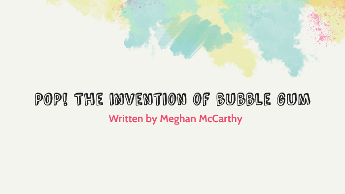 Pop! The Invention of Bubble Gum by D B on Prezi
