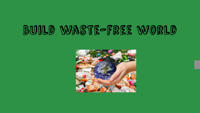 Build waste-free world by veronica giubilei on Prezi