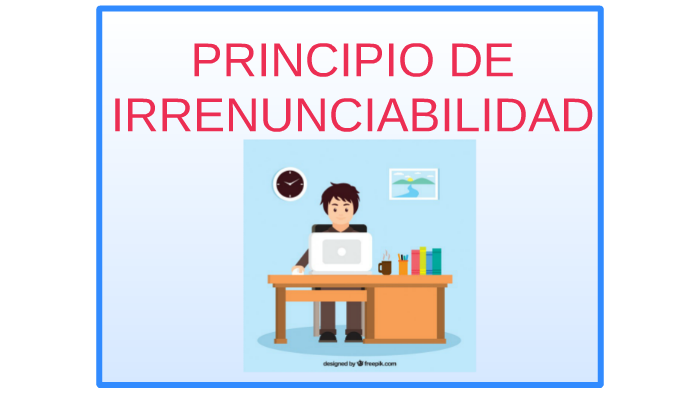 PRINCIPIO DE IRRENUNCIABILIDAD by Da Fru on Prezi