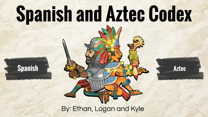 Spanish and Aztec Codex By: Kale eason and logussssssssssssssssssssssss ...