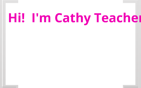 Cathy Teacher by Maggie Devlin on Prezi