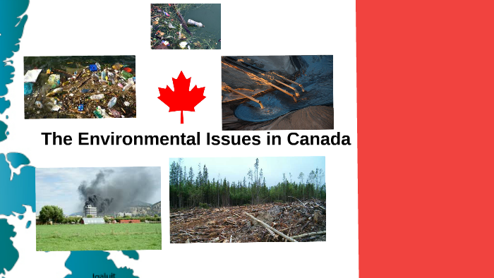 The Environmental Issues in Canada by octavia mckay on Prezi