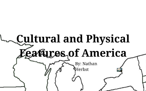 Cultural and Physical features of America by Nathan Herbst on Prezi