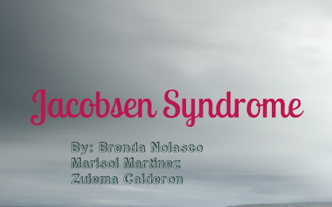 Jacobsen Syndrome by Brenda Nolasco on Prezi