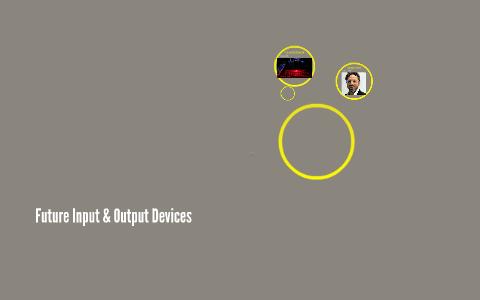 Future Input and Output Devices by Selena Roman on Prezi