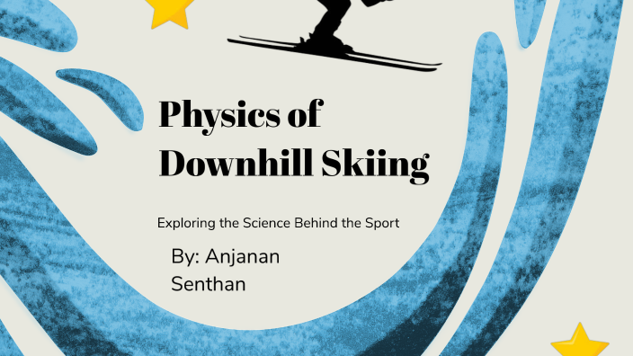 Physics of Downhill Skiing by Anjanan Senthan on Prezi