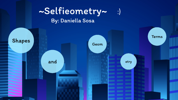 Selfieometry- Final Geometry by Daniella Sosa on Prezi