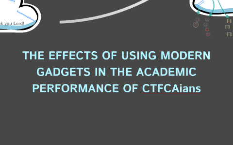 THE EFFECTS OF USING MODERN GADGETS IN THE ACADEMIC PERFORMA by Mary ...