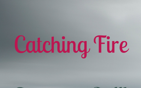Catching Fire by Cierra Zomer on Prezi