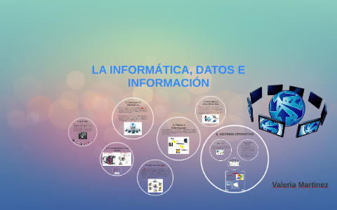 LA INFORMATICA, DATOS E INFORMACION by Valeria Martinez on Prezi