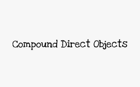 Compound Direct Objects by Miriam Hernandez on Prezi