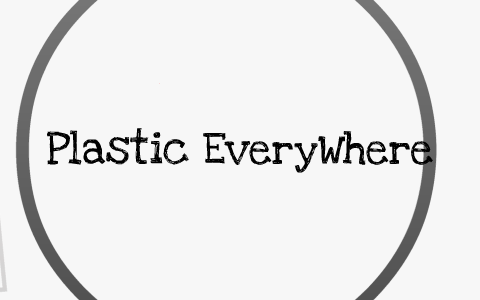 Plastic Everywhere by alexis peltier on Prezi