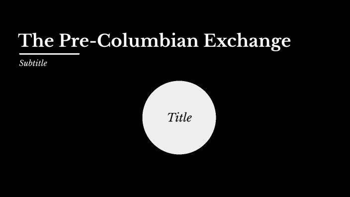 The Pre-Columbian Exchange by Leah L on Prezi