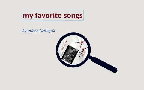 my favorite songs by Alexa DeAngelo on Prezi