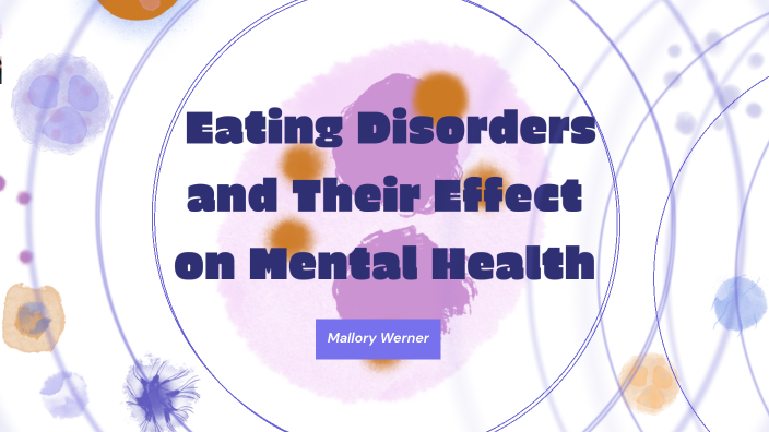 The Effects of Eating Disorders on Mental Health by Mallory Werner on Prezi