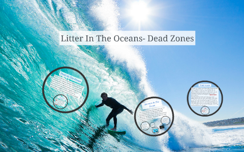 Litter In The Oceans- Dead Zones by Cassandra Hart on Prezi