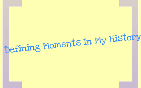 Defining Moments In My History by Avery Wells on Prezi