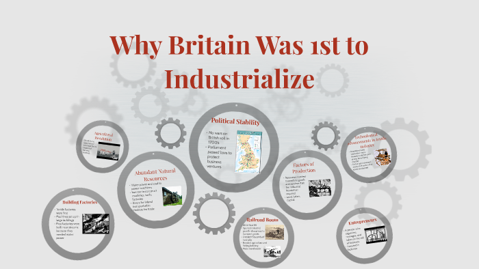 Why Britain Was 1st to Industrialize by Deana Garcia on Prezi