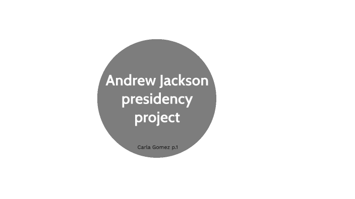 Andrew Jackson Presentation by Carla Gomez on Prezi
