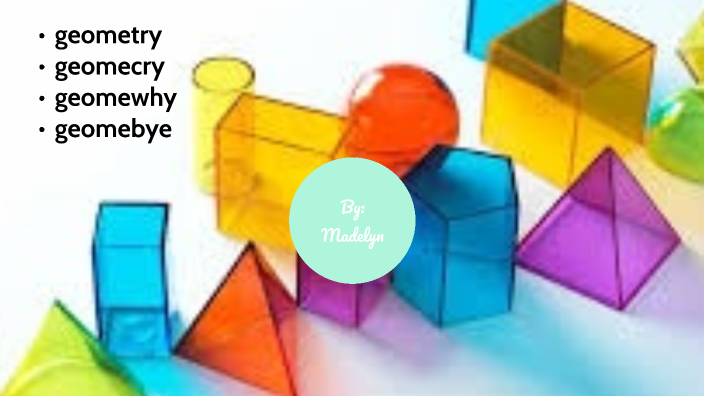 geometry geomecry geomewhy geomebye by Madelyn Thompson on Prezi