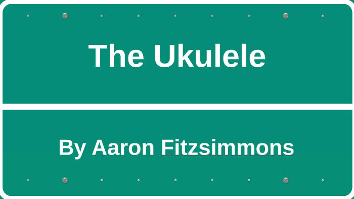 The Ukulele by aaron fitzsimmons on Prezi