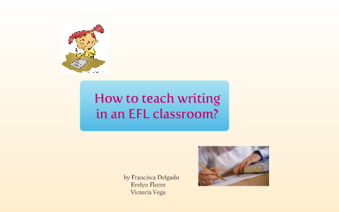 How to teach writing in an EFL classroom? by Victoria Vega on Prezi