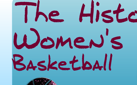 History of Womens Basketball by Cailee Franklin on Prezi