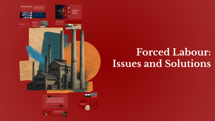 Forced Labour: Issues and Solutions by Ellis Quint on Prezi