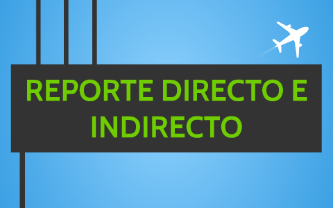 REPORTE DIRECTO E INDIRECTO by Steven Nova on Prezi