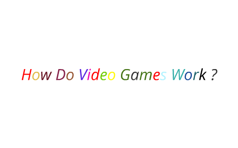 How Do Video Games Work by T.j. Stewart on Prezi