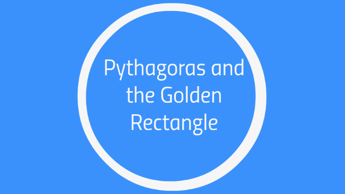Pythagoras and the Golden Rectangle by Max Sheridan on Prezi