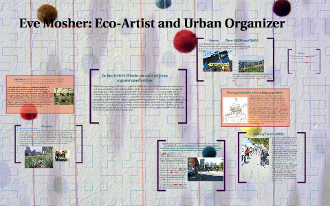 Eve Mosher: Eco-Artist and Urban Organizer by Jessica Fetko on Prezi