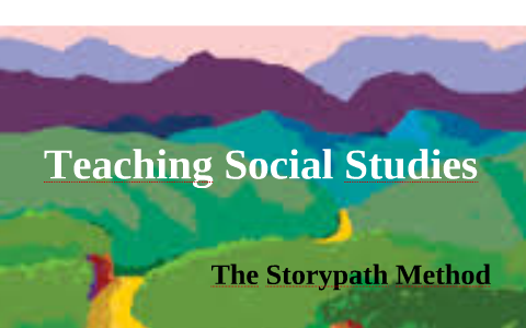 TEACHING SOCIAL STUDIES - Storypath Method by Anna Burgess on Prezi